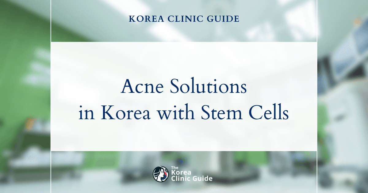 Discover Effective Acne-Prone Skin Solutions in Korea with Stem Cell ...