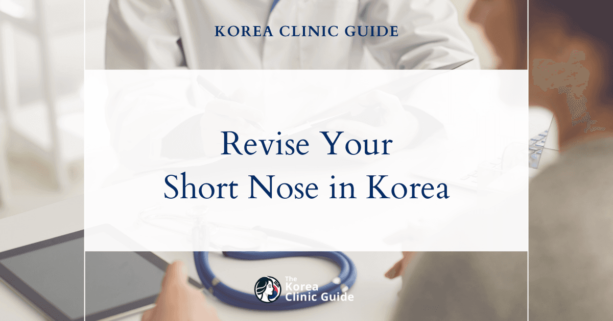 Revise Your Short Nose with Revision Rhinoplasty in Korea: Effective ...