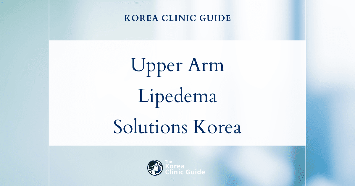 Upper Arm Lipedema Solutions in Korea: Full Body Liposuction Procedures ...