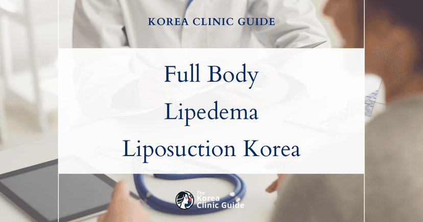 Full Body Lipedema Treatment: Full Body Liposuction Procedures in Korea