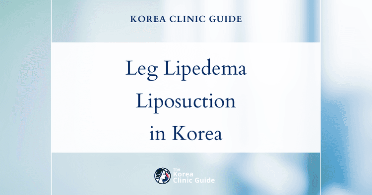 Leg Lipedema: Full Body Liposuction Solutions in Korea for Effective ...