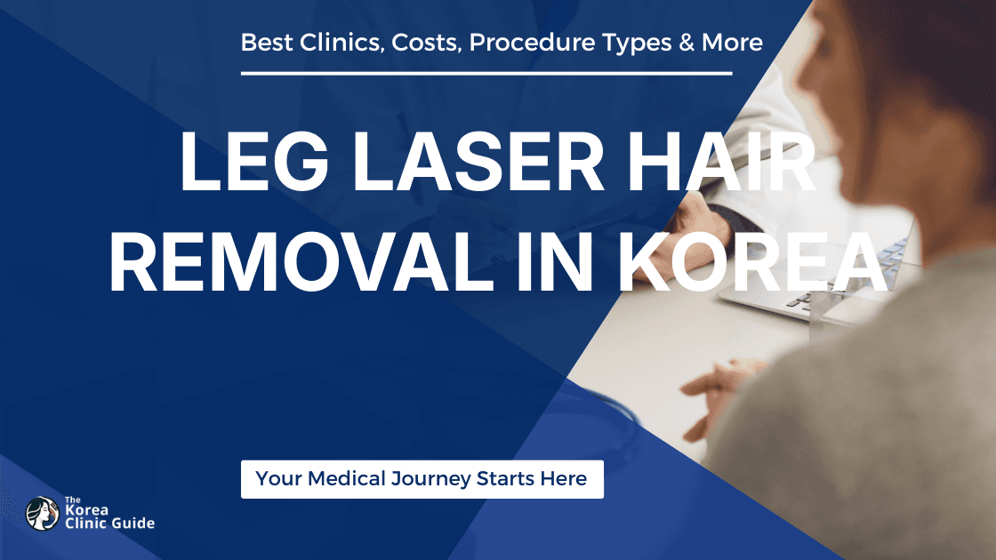 Leg Laser Hair Removal in Korea | Best Clinics, Costs, Procedure Types ...